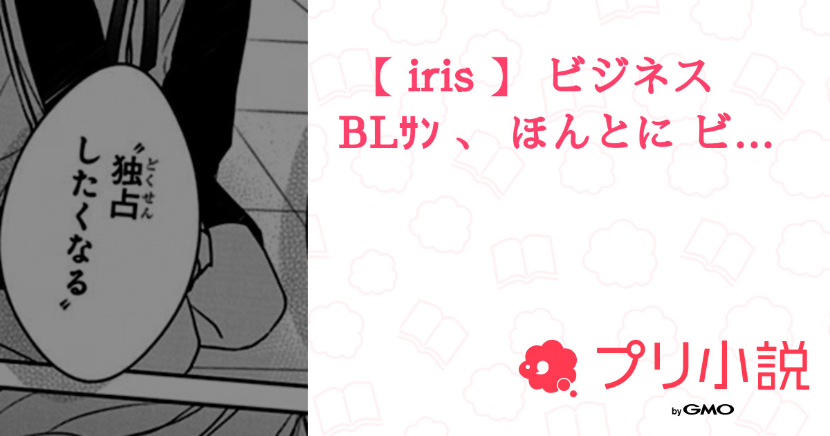 iris 】 ビジネスBLｻﾝ 、 ほんとに ビジネス でした ！？ - 全8話 【連載中】（ ゅ ぃ ‪‪‪‪ ︎‬ ︎ さんの小説） | 無料スマホ夢小説ならプリ小説 byGMO
